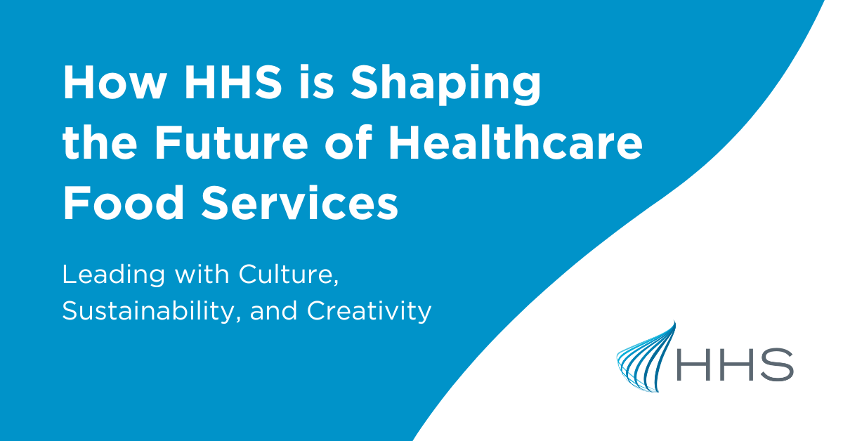 How HHS is Shaping the Future of Healthcare Food Services